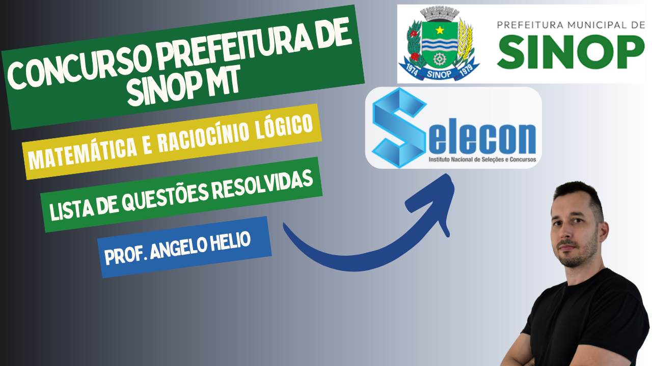 Concurso Prefeitura de Sinop: Questões de Matemática e Raciocínio Lógico Banca Selecon - Exatas ...